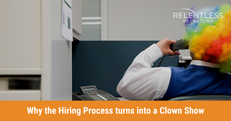 Why the Hiring Process turns into a Clown Show (Part III) - Relentless ...
